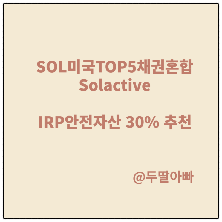 SOL미국TOP5채권혼합Solactive ETF, IRP 안전자산 30% 추천 : 네이버 블로그