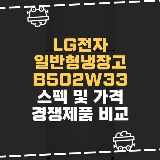 [IT] LG전자 일반형냉장고 B502W33 스펙 및 가격 경쟁제품 비교 : 네이버 블로그