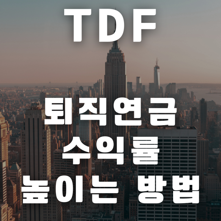 TDF뜻, 퇴직연금 운용 시 수익률 높이는 방법 (미래에셋TDF, 삼성한국형TDF, TDF2055) : 네이버 블로그