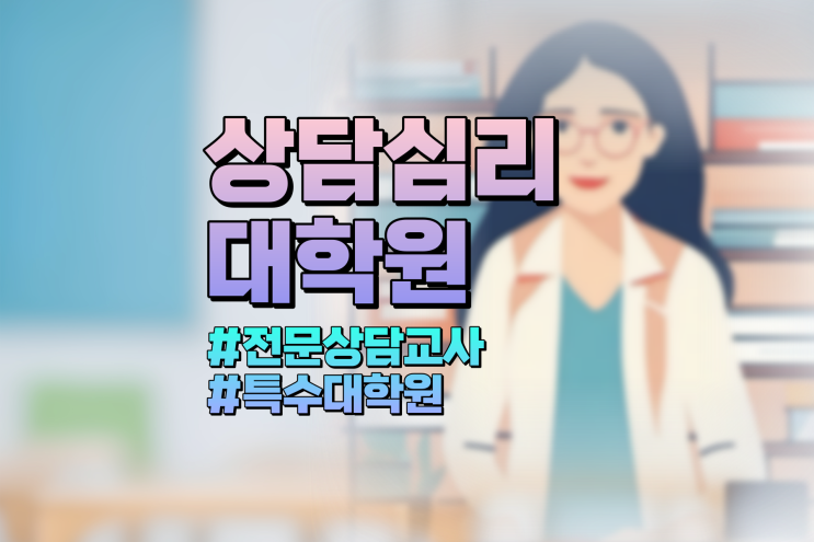 상담심리 대학원 가는법 전문상담교사2급 Vs 非 교육대학원 네이버 블로그