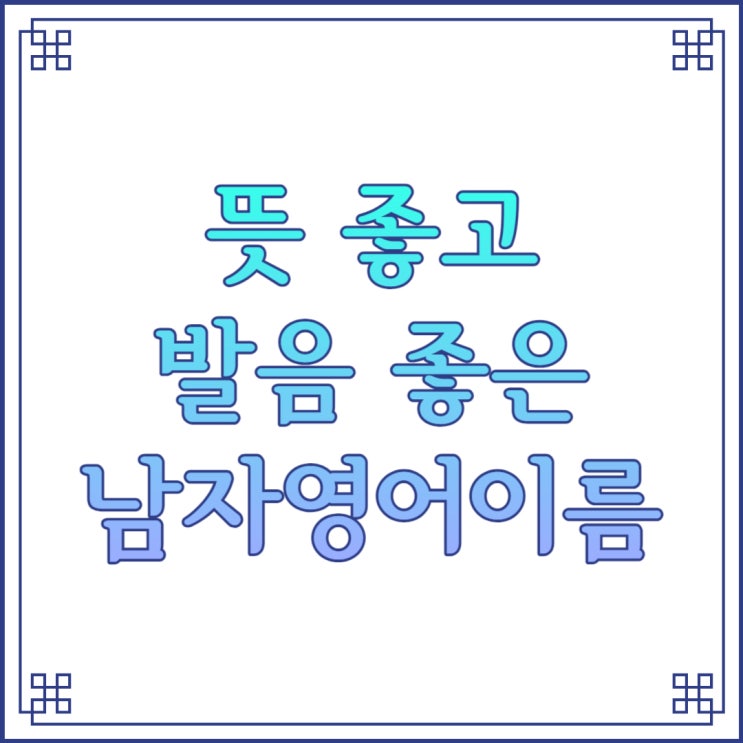 뜻 좋고 발음 좋은 남자 영어이름 추천 알파벳 순서 A~z 네이버 블로그