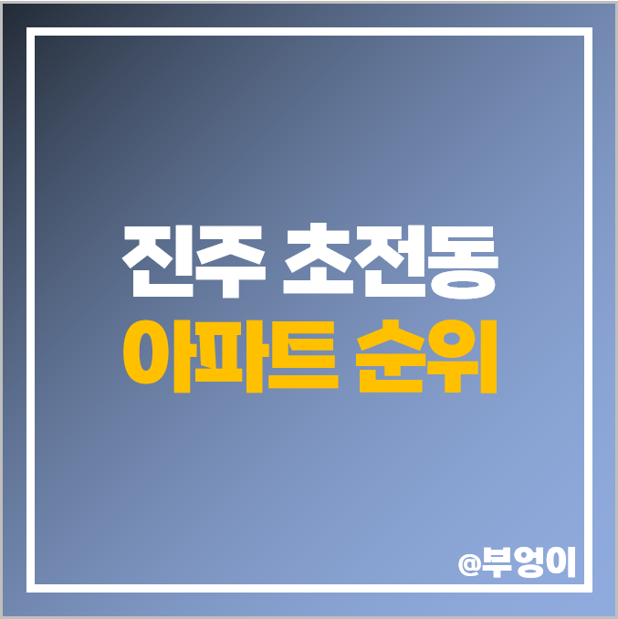 진주 초전동 아파트 매매 가격 순위 푸르지오 힐스테이트 초전 시세 네이버 블로그