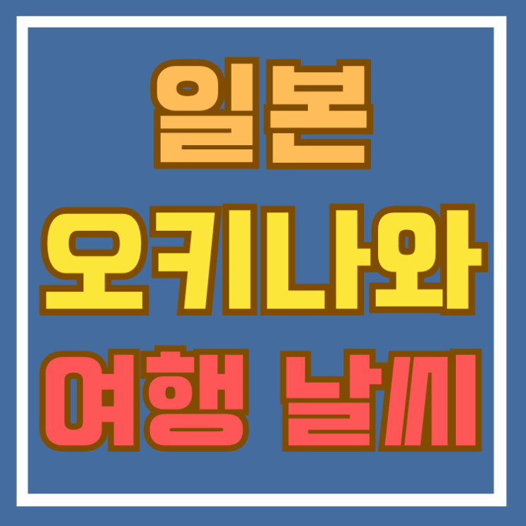 일본 오키나와 2월 날씨 3월 날씨 옷차림 위치 여행 정보 알아보기 네이버 블로그