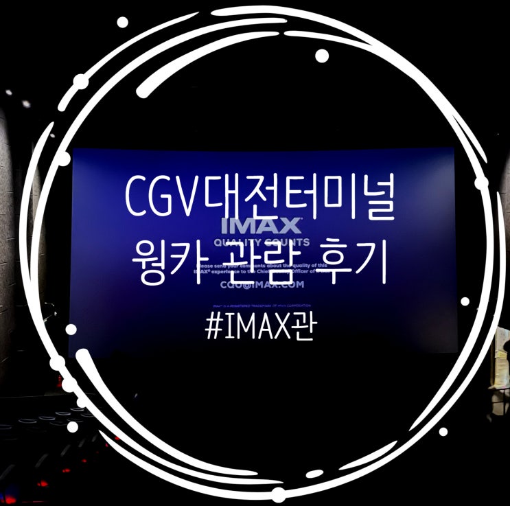 [CGV대전터미널] CGV대전터미널 IMAX관 웡카 관람 후기♡ : 네이버 블로그