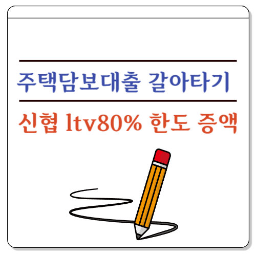 주택담보대출 갈아타기 신협 ltv80% 한도 증액 신청 : 네이버 블로그