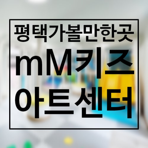 평택 아이와 가볼만한곳 복합놀이시설 평택키즈카페 Mm키즈아트센터 네이버 블로그