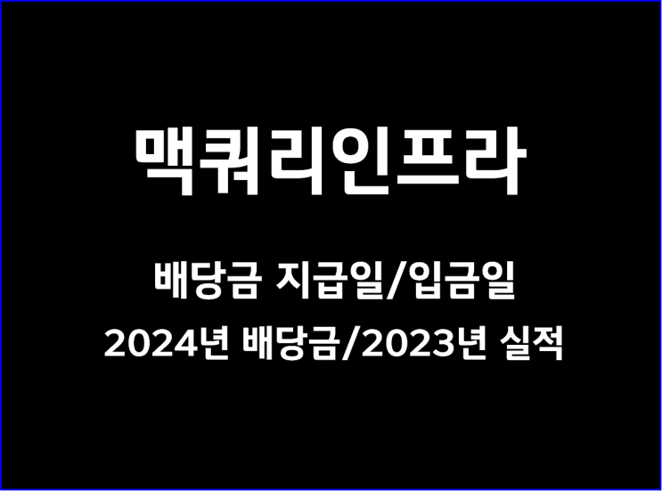 맥쿼리인프라 배당금 지급일배당금 입금일 2024년 배당금 지급일2023년 하반기 배당금 지급일2023년 실적하반기