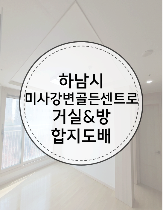 『하남시 미사 도배』 하남시 미사강변골든센트로 아파트 거실and방 합지도배 네이버 블로그