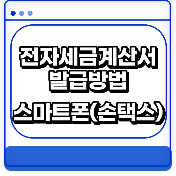 손택스 인증서 없이 전자세금계산서 발행방법 꿀팁 스마트폰 네이버 블로그