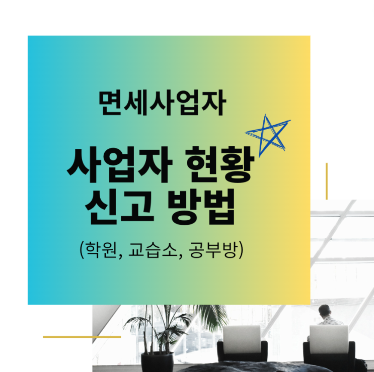 학원 교습소 홈스쿨 ★ 면세 사업자 사업장 현황신고 방법 꿀팁 ★ 네이버 블로그