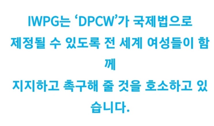 IWPG 는"DPCW가 국제법으로 제정될 수 있도록 전 세계 여성들이 함께 지지하고 촉구해 줄것을 호소하고 있습니다. : 네이버 블로그