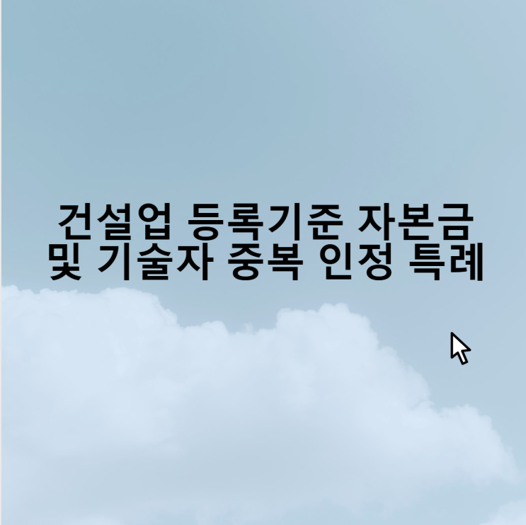 건설업 등록기준 자본금 및 기술자 중복 인정 특례 네이버 블로그