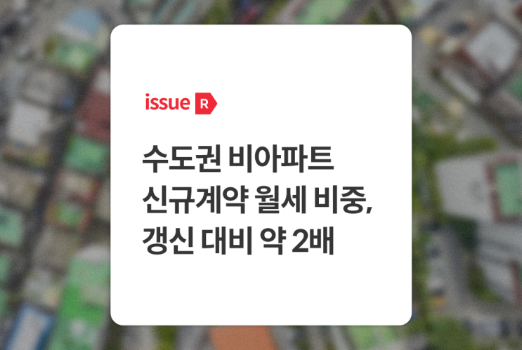 [issue R] 수도권 비아파트 신규계약 월세 비중, 갱신 대비 약 2배 - 부동산R114 : 네이버 블로그