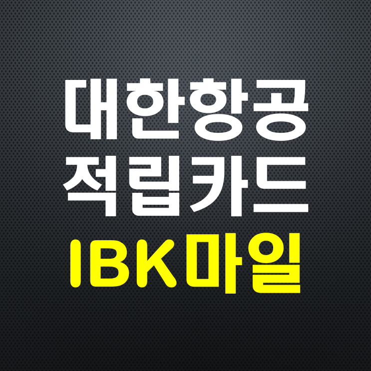 대한항공 적립카드 : 마일앤조이 IBK기업 : 네이버 블로그