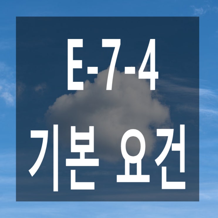 E-7-4(E74) 변경시 외국인 및 고용기업의 기본요건(수원,용인,화성,아산,평택,안성) : 네이버 블로그