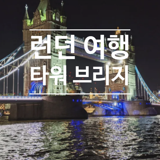 영국 여행 런던 랜드마크 타워 브리지 도개 시간 야경 전망 네이버 블로그