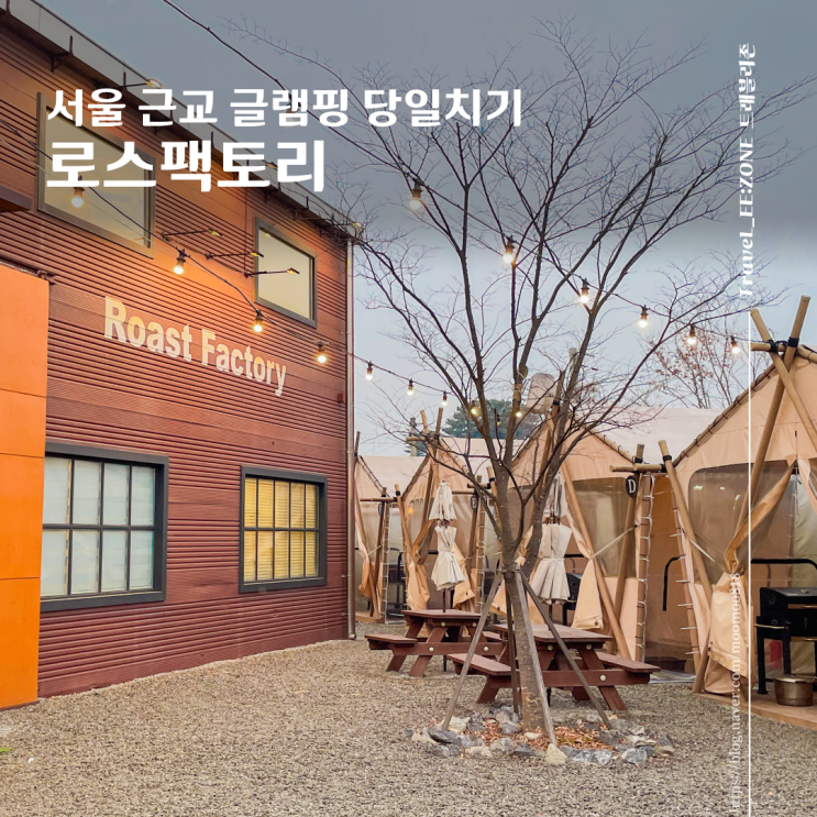경기도바베큐장 서울 근교 글램핑 당일치기 글램핑장 추천 로스팩토리 네이버 블로그
