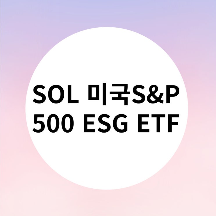 SOL 미국 S&P500 ESG(feat 미성년자 예금) : 네이버 블로그