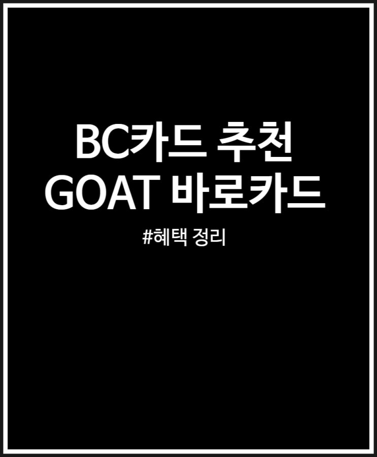 BC카드 추천 GOAT(고트) 바로카드 쏠쏠한 무실적 혜택 정리해 봤어요 : 네이버 블로그