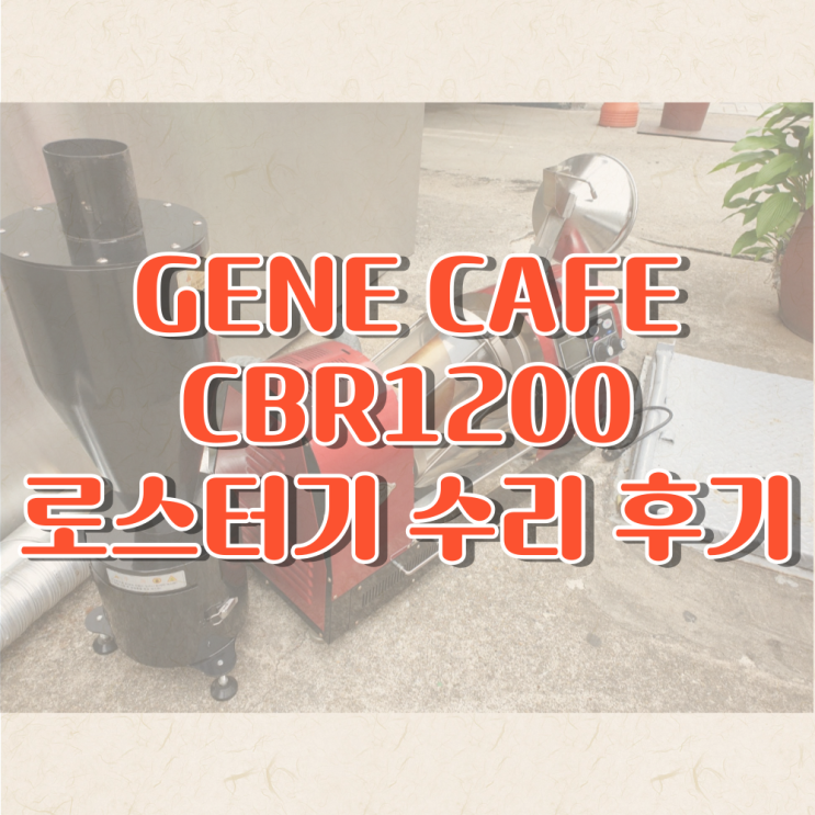 제네카페 CBR-1200 커피 원두 로스터기 고장 수리 후기 / 셀프 커피 로스터기 추천 GENE CAFE : 네이버 블로그