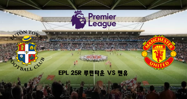 [경기 프리뷰] 23/24 EPL 25R 루턴 타운 VS 맨유 : 네이버 블로그