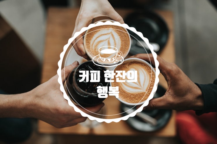 커피 한잔의 행복,오광수 : 네이버 블로그