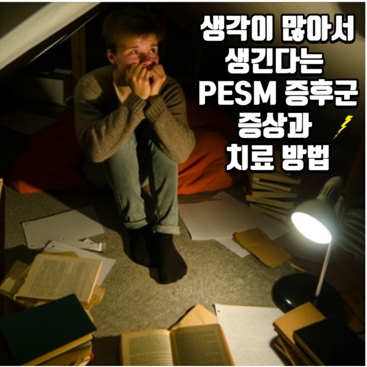 생각이 많아서 생긴다는 PESM 증후군 증상과 치료 방법 : 네이버 블로그