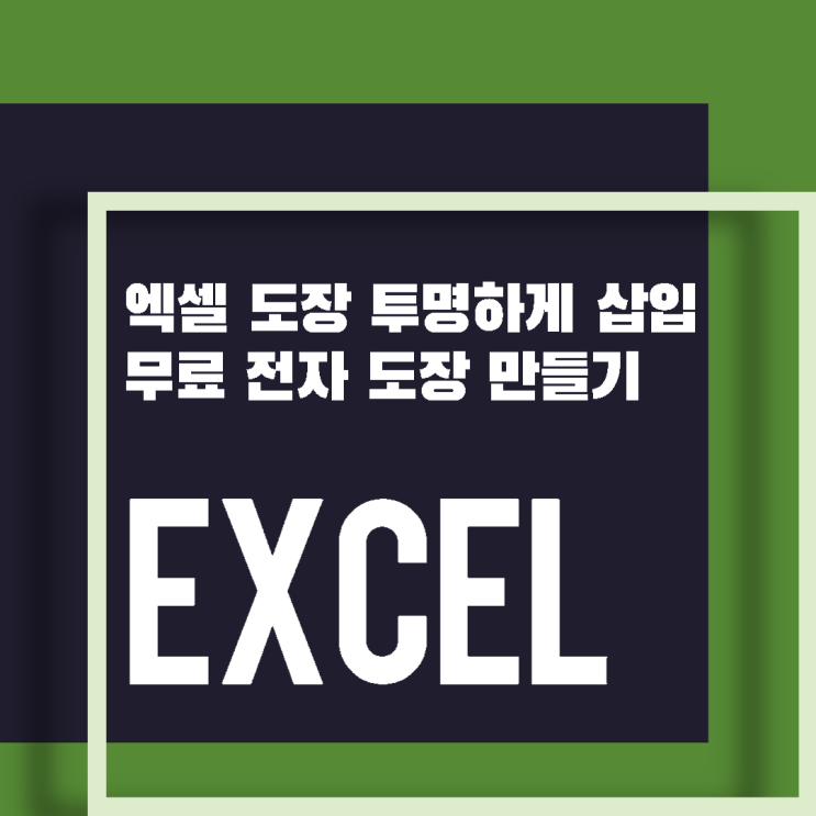 Excel 초간단 엑셀 무료 전자 도장 싸인 서명 만들기 도장 삽입 후 투명하게 만드는 방법 네이버 블로그