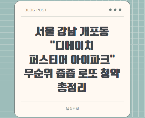 당첨시 26억 디에이치 퍼스티어 아이파크 무순위 줍줍 로또 청약 총정리서울 강남 개포동 시세차익 분양가 경쟁률