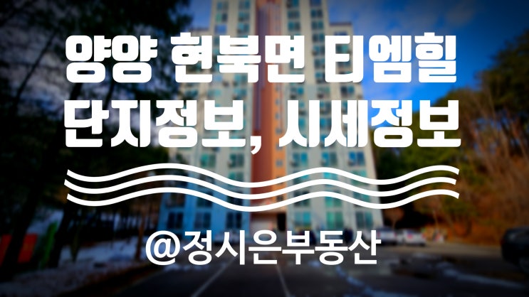 양양군 현북면 티엠힐tm힐 아파트 단지정보 및 아파트 시세정보 양양아파트 양양부동산 네이버 블로그