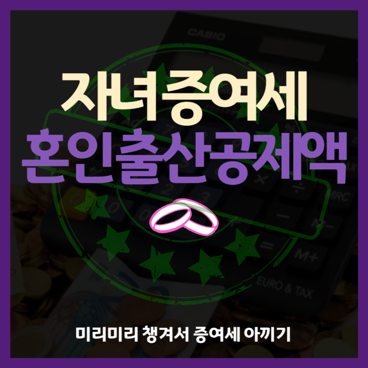 자녀 증여세 혼인 출산 시 공제금액 네이버 블로그