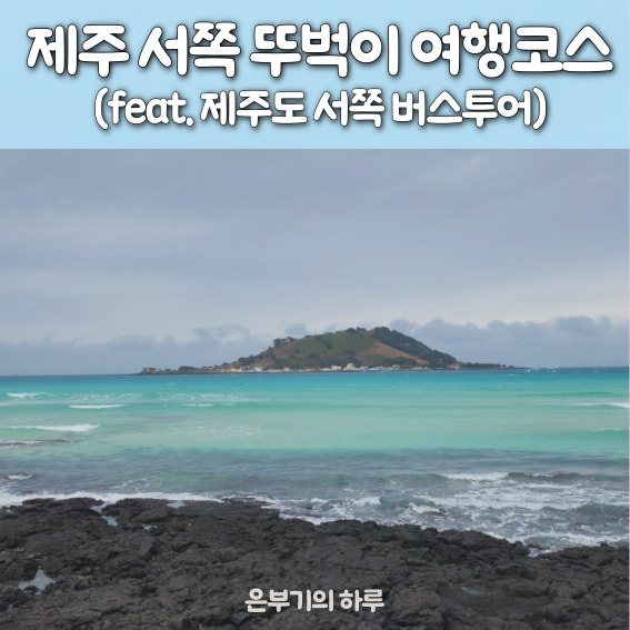 제주 서쪽 뚜벅이 여행 코스 서부 감성 버스투어 정보 및 후기 네이버 블로그