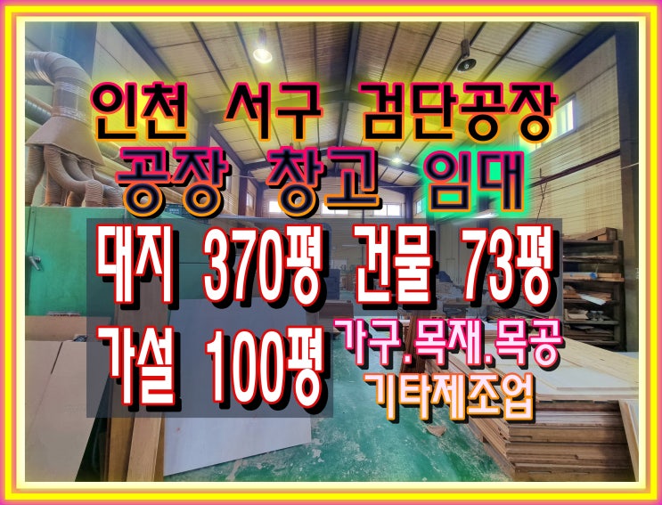 인천 서구 금곡동 검단공장 임대 대지 370평 건물 73평 가설 100평 집진기 설치 목재 합판 목공 가구공장 기타 제조업 및