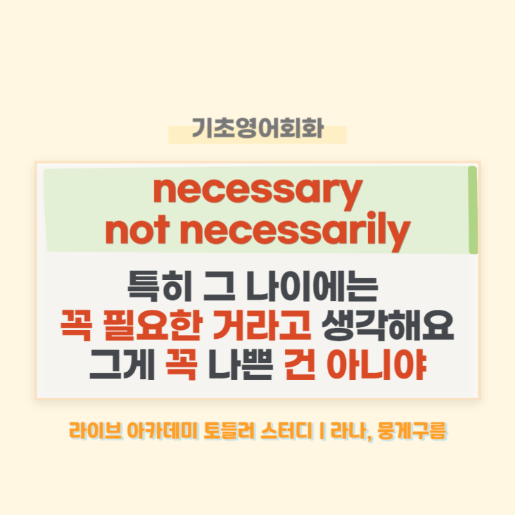 라이브 아카데미 토들러 스터디 | necessary, not necessarily 뜻 예문 활용 : 네이버 블로그
