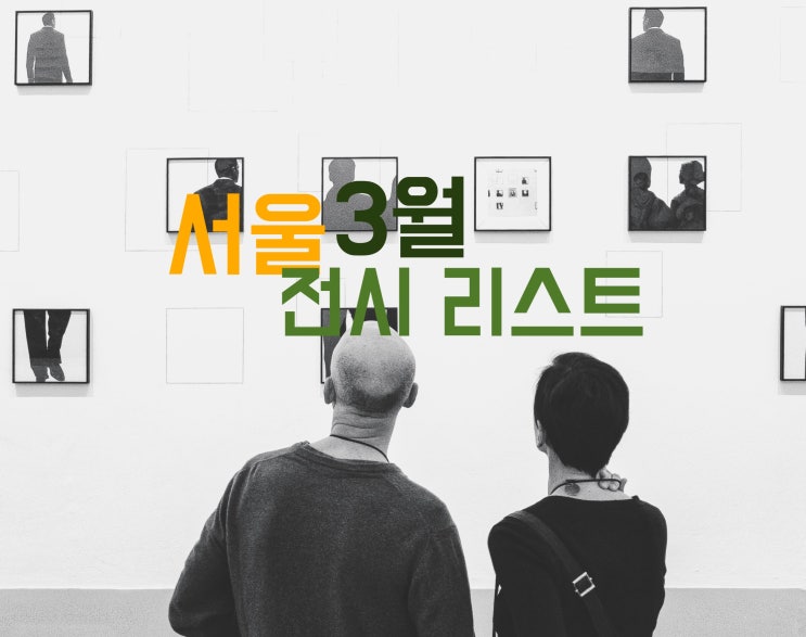 서울 3월 전시회 데이트 가볼만한곳 리스트 무료 팝업 전시 포함 네이버 블로그