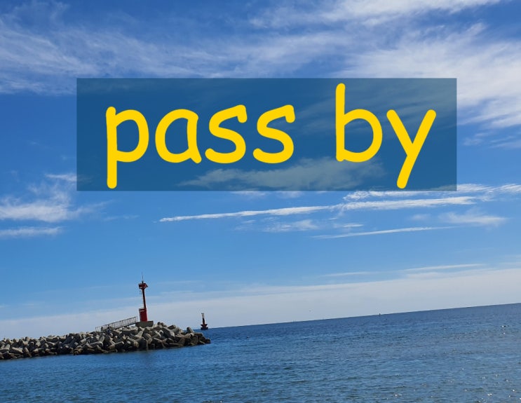 pass by 뜻, 예문, 비슷한 표현 : 네이버 블로그