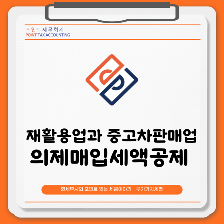 재활용폐자원 사업자 그리고 중고차판매 사업자가 놓쳐서는 안되는 의제매입세액공제 특례 네이버 블로그