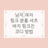남자 여자 핑크 바지 코디 남자 여자 핑크 분홍 셔츠 코디 남자 여자 핑크 진 코디 방법 네이버 블로그