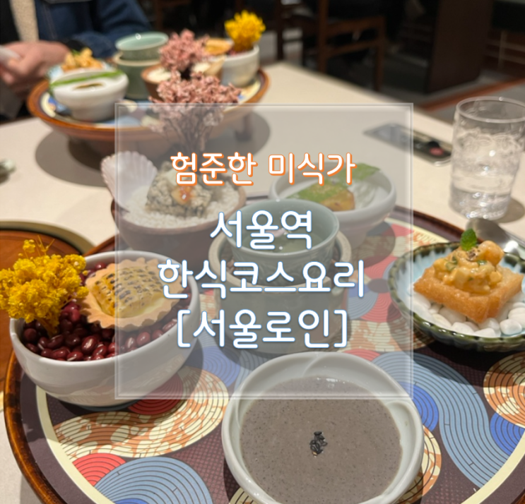 서울역 맛집 서울스퀘어에 위치한 한식 파인다이닝 코스요리의 정석 서울로인 네이버 블로그