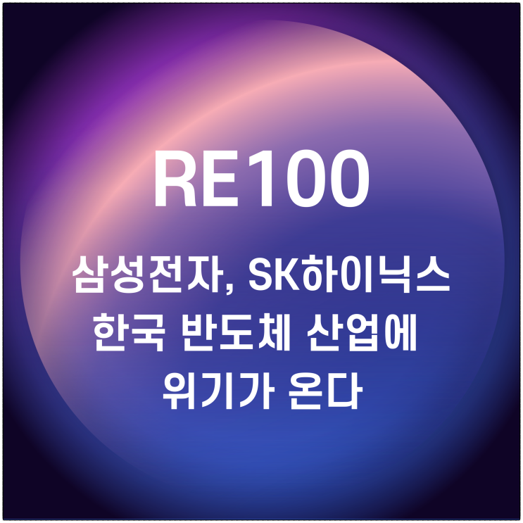 RE100 뜻 및 한국 반도체 기업들의 위기 : 네이버 블로그