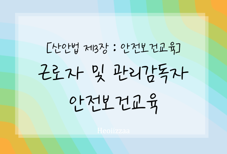 산안법 제3장 안전보건교육 근로자 및 관리감독자에 대한 안전보건교육 교육과정별 교육내용230927 개정사항 반영