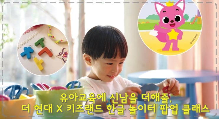 더 현대 X 키즈랜드 한글 놀이터 팝업 클래스 신나게 참여해요 네이버 블로그