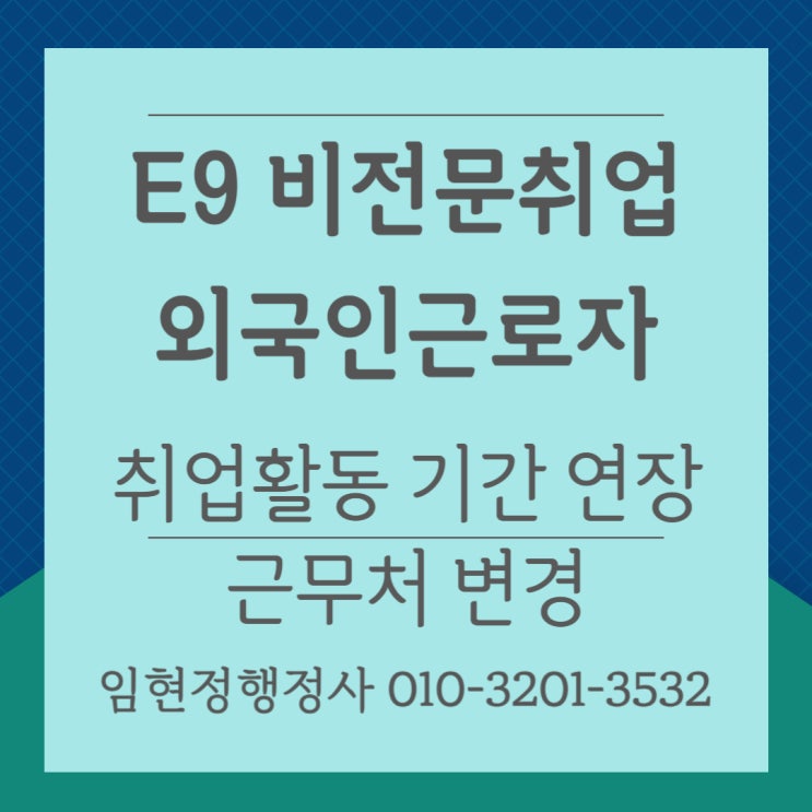 E9 비전문취업 외국인근로자 취업활동 기간 연장 E-9 비자 근무처 변경 및 연장 방법 : 네이버 블로그