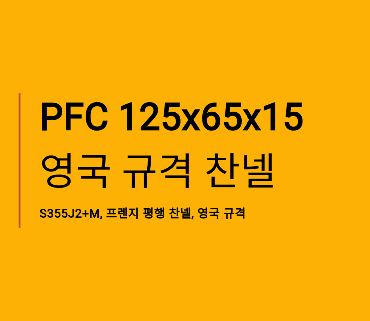 PFC 125×65×15, S355J2+M, 프렌지 평행 찬넬, 영국 규격 : 네이버 블로그