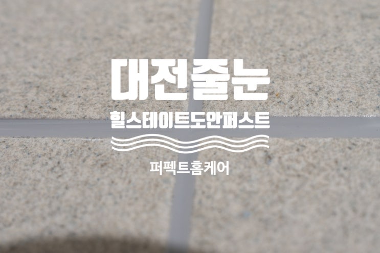 대전 줄눈 힐스테이트 도안 퍼스트 완벽한 시공은 퍼펙트홈케어 네이버 블로그