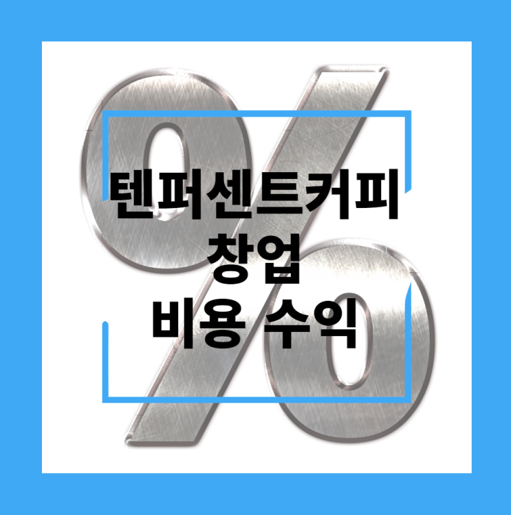 텐퍼센트커피 창업 비용 알려드립니다 네이버 블로그