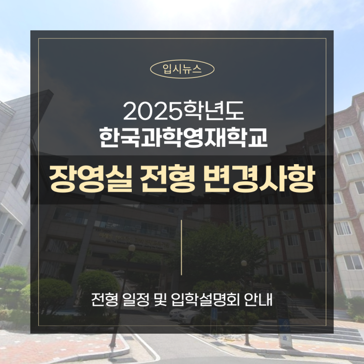 2025학년도 한국과학영재학교 장영실 전형 변경사항 일정 및 입학설명회 안내📌 네이버 블로그