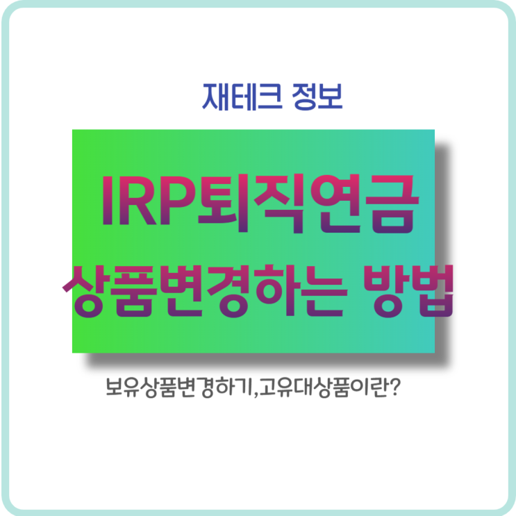 KB국민은행 IRP퇴직연금 상품변경하는 방법 (ft. 고유대상품이란?) : 네이버 블로그