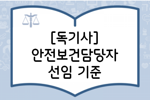독기사 안전보건관리담당자 선임서 선임대상 판단 기준 네이버 블로그