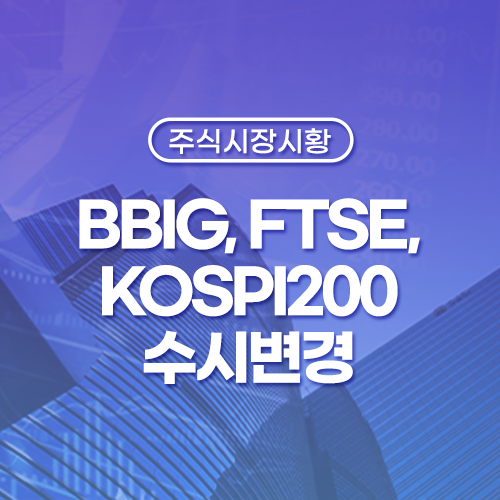 이벤트 Flows - BBIG, FTSE, KOSPI200 수시변경 (2024.03.06) [주식시장시황] : 네이버 블로그